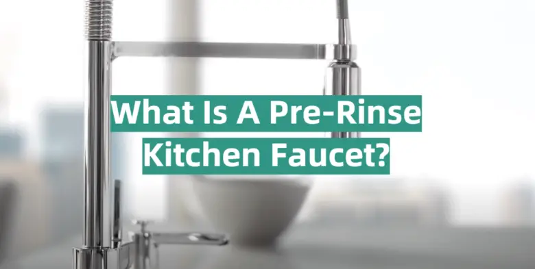 What Is A Pre-Rinse Kitchen Faucet? Answer Here! - KitchenProfy