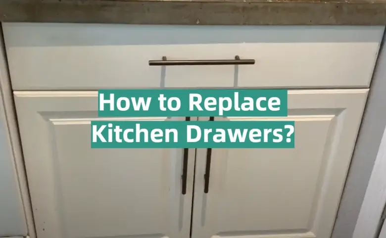 How to Replace Kitchen Drawers? - KitchenProfy