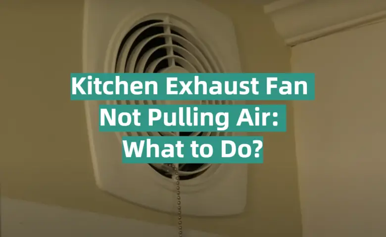 Kitchen Exhaust Fan Not Pulling Air: What to Do? - KitchenProfy