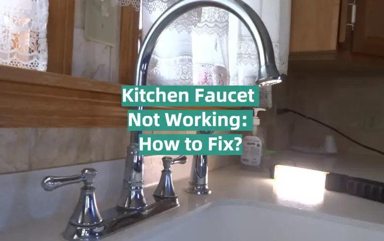Kitchen Faucet Not Working: How to Fix? - KitchenProfy