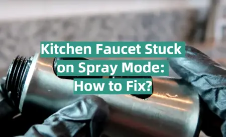Kitchen Faucet Stuck on Spray Mode: How to Fix? - KitchenProfy