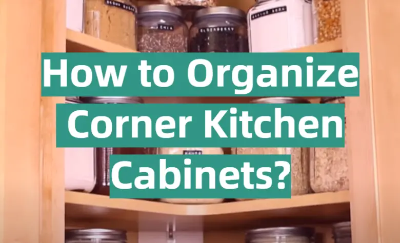 How to Organize Corner Kitchen Cabinets? - KitchenProfy