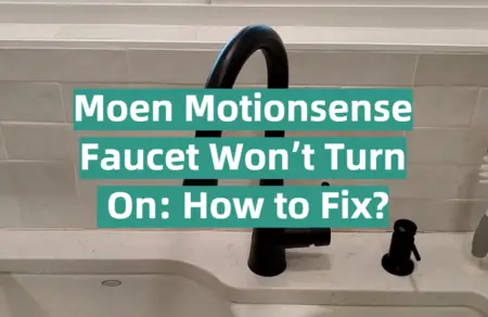 Moen Motionsense Faucet Won’t Turn On: How to Fix? - KitchenProfy